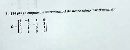 the determinant of the matrix Using cofactor = expansion (14 pts:) Compute
