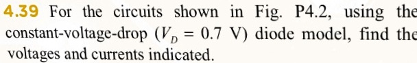 4.39 For the circuits shown in Fig. P4.2, using the constant-voltage-drop (VD = 0.7 V) diode ...