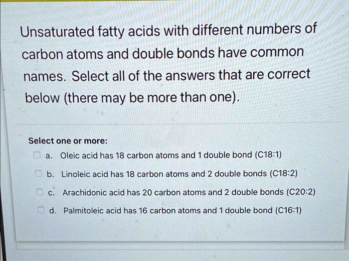 SOLVED: Unsaturated fatty acids with different numbers of carbon atoms and double bonds have ...