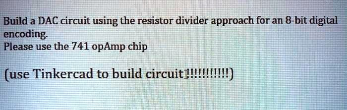 SOLVED: Build a DAC circuit using the resistor divider approach for an ...