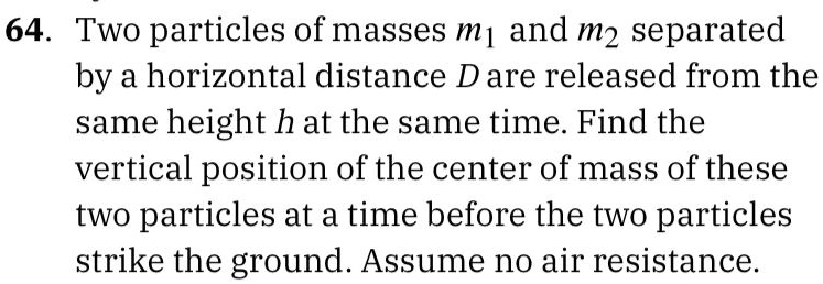 64. Two particles of masses m1 and m2 separated by a horizontal distance D are released from the ...
