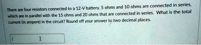 12 v battery 5 ohms and 10 ohms are connected in series there are four ...