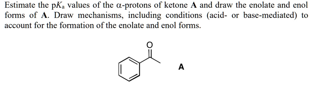 estimate the pka values of the protons of ketone and draw the enolate ...