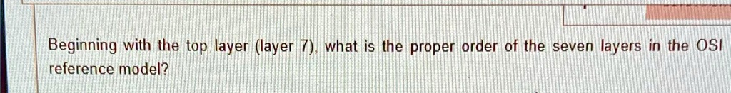 Beginning with the top layer (layer 7), what is the proper order of the ...