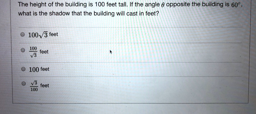 The height of the building is 100 feet tall. If the angle...