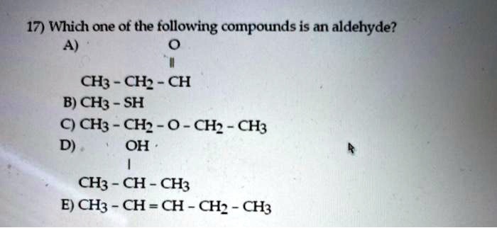 SOLVED: 17) Which one ot the following compounds is an aldehyde? A) CH3 ...