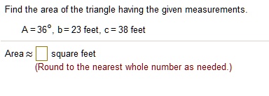 SOLVED: Find the area of the triangle having the given measurements A=36 b= 23 feet, c = 38 feet ...