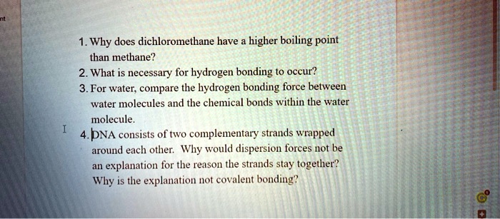 SOLVED: Why does dichloromethane have a higher boiling point than methane? What is necessary for ...