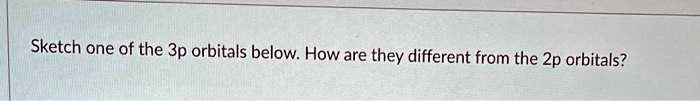 SOLVED: Sketch one of the 3p orbitals below: How are they different from the 2p orbitals?