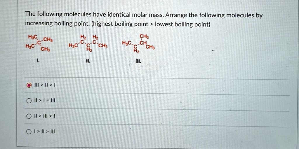 The following molecules have identical molar mass. Arrange the following molecules by increasing ...