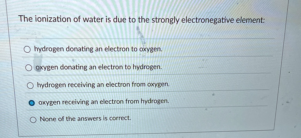 The ionization of water is due to the strongly electronegative element ...