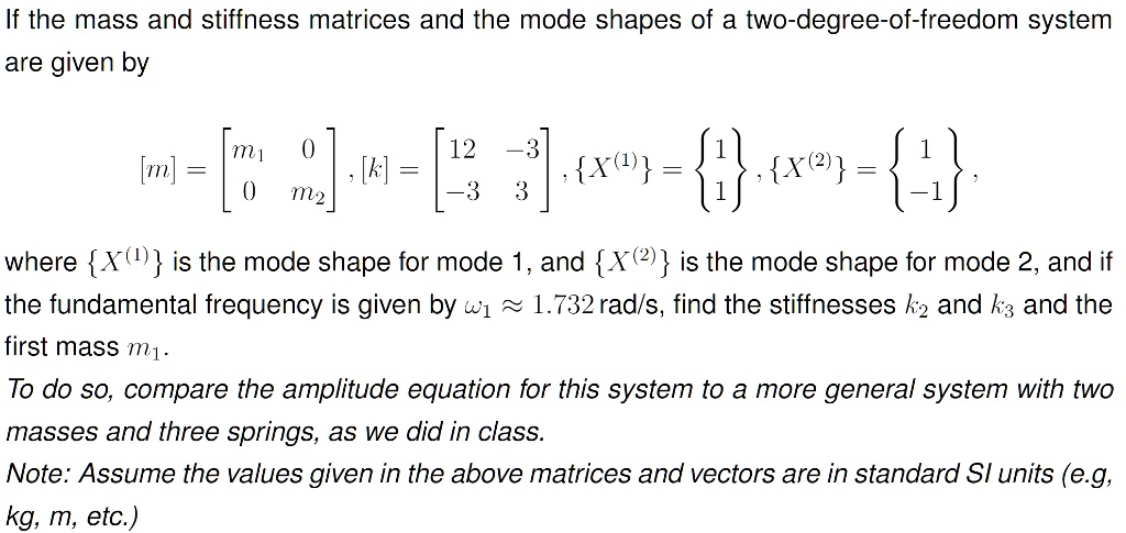if the mass and stiffness matrices and the mode shapes of a two degree of freedom system are ...