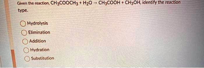 SOLVED: Given the reaction, CH3COOCH3 + H2O â†’ CH3COOH + CH3OH ...