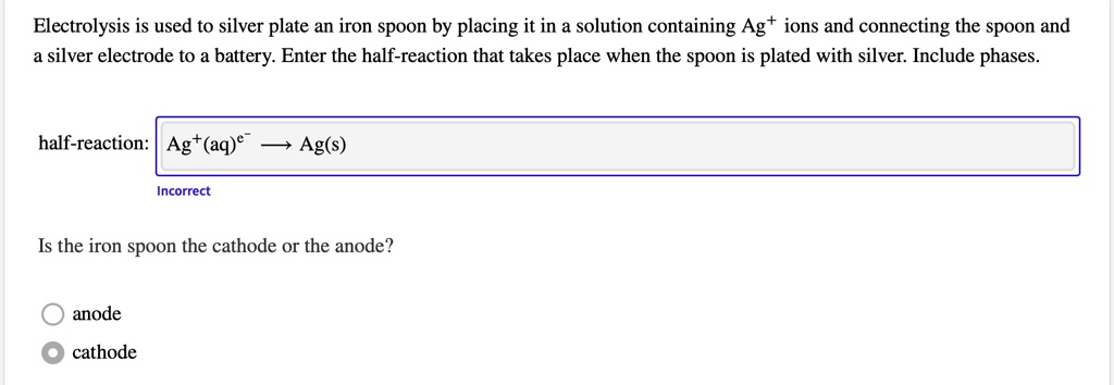 SOLVED: Electrolysis is used to silver plate an iron spoon by placing ...