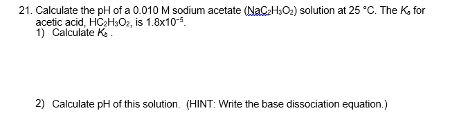 SOLVED: 21. Calculate the pH of a 0.010 M sodium acetate (NaC2H3O2 ...