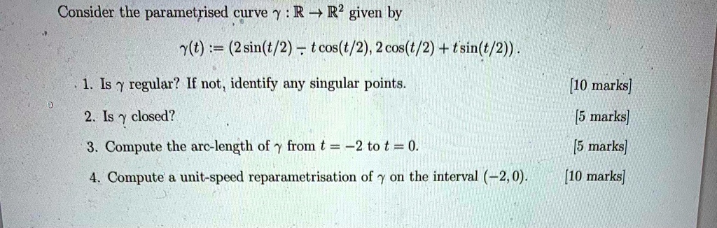 SOLVED: Consider the parametrised curve R + R? given by Y(t) (2sin(t/2) cos(t/2) , 2cos(t/2 ...