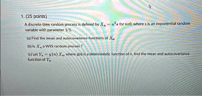 SOLVED: 1. (25 points) A discrete-time random process is defined by Xn = ns for n ≥ 0, where s ...