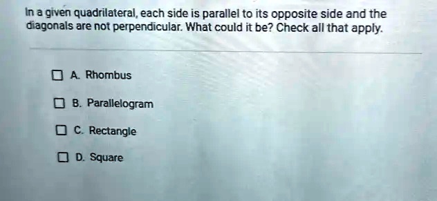 In a given quadrilateral, each side is parallel to its opposite side ...