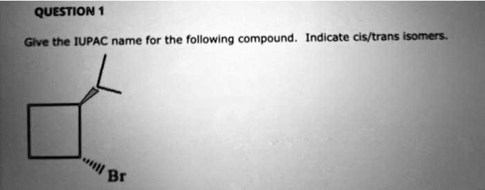 SOLVED: Question 1: Give the IUPAC name for the following compound ...