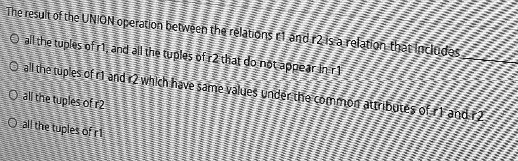 SOLVED: The result of the UNION operation between the relations T and r2 is a relation that ...