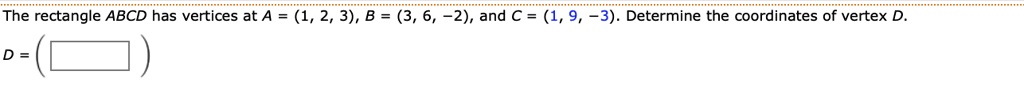 SOLVED: The rectangle ABCD has vertices at A = (1, 2, 3), B = (3, 6, -2), and C = (1, 9, -3 ...