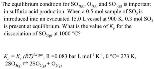 SOLVED: The equilibrium condition for SO2(g) and O2(g) is important in sulfuric acid production ...
