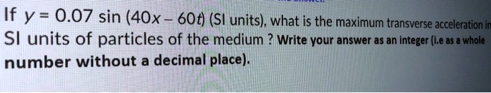 SOLVED: If y = 0.07 sin (4Ï€x - 60t) (SI units), what is the maximum ...