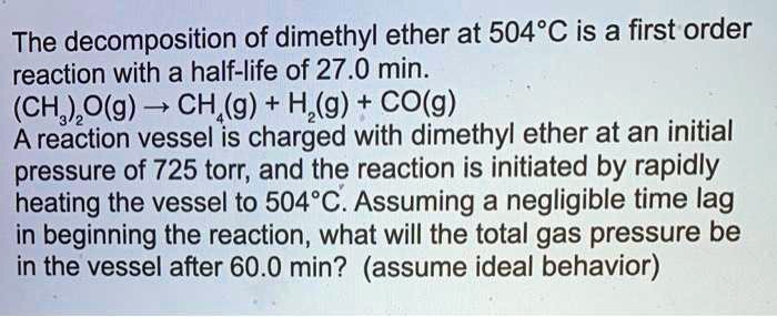 Solved The Decomposition Of Dimethyl Ether At 504Â°c Is A First Order Reaction With A Half Life
