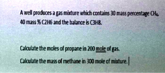 A well produces a gas mixture which contains 30 mass percentage CH4, 40 ...