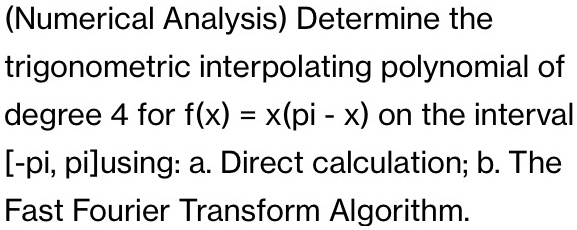 (Numerical Analysis) Determine the trigonometric interpolating polynomial of degree 4 for f(x ...