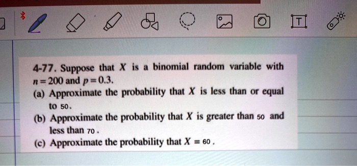4-77 . Suppose that X is binomial random variable with n = 200 and p=03. (a) Approximate the ...