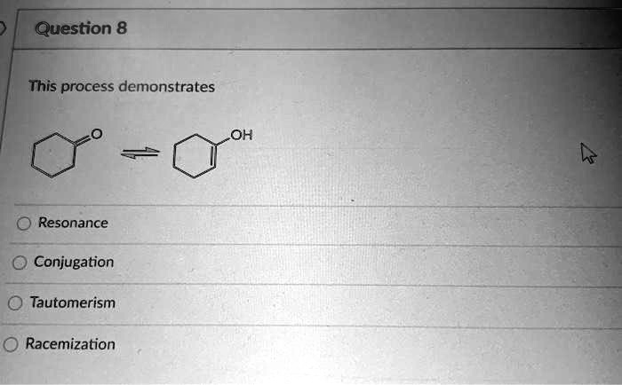 SOLVED: Question 8 This process demonstrates OH Resonance Conjugation ...