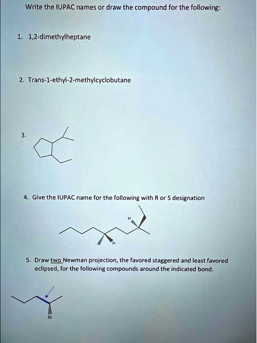 Write the IUPAC names or draw the compound for the following: 1. 1,2-dimethylheptane 2. Trans-1 ...