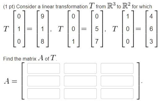 SOLVED: pt) Consider a linear transformation T from R3 to R? for which ...