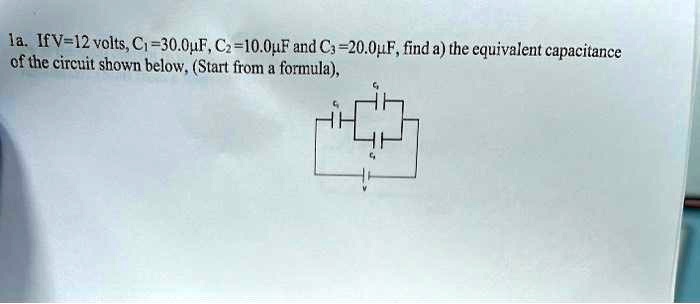 SOLVED: 1a. If V = 12 volts, C1 = 30.0 uF, C2 = 10.0 uF, and C3 = 20.0 ...