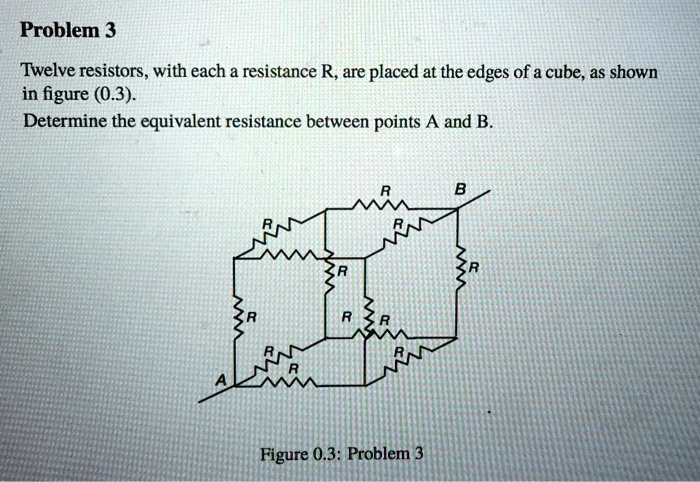 Problem 3 Twelve resistors, with each a resistance R, are placed at the ...