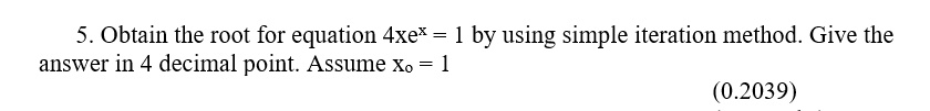 SOLVED: Obtain the root for the equation 4xex = 1 by using the simple ...