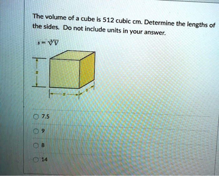 SOLVED: The volume of a cube is 512 cubic cm; the sides. Determine the ...