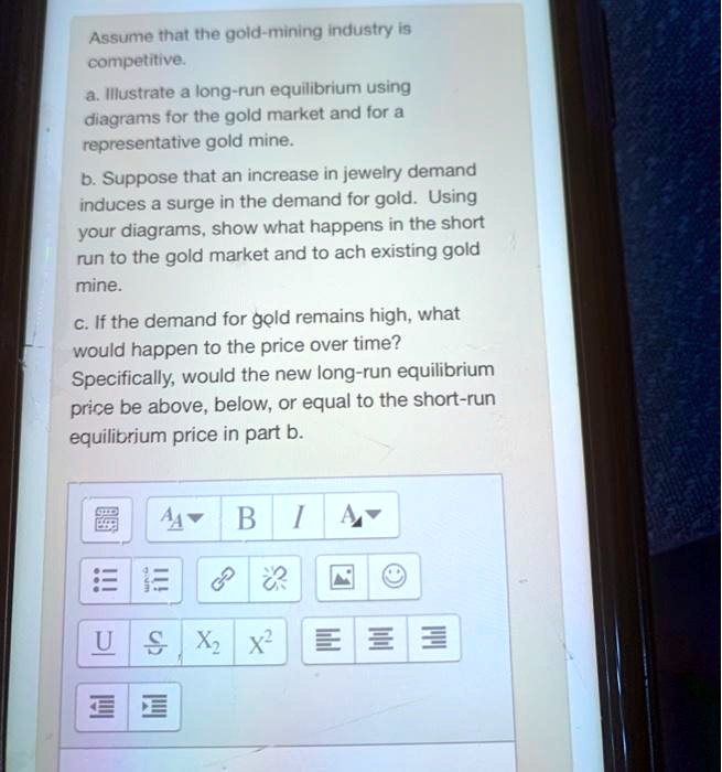 Assume that the gold-mining industry is competitive. a. Illustrate a long-run equilibrium using ...