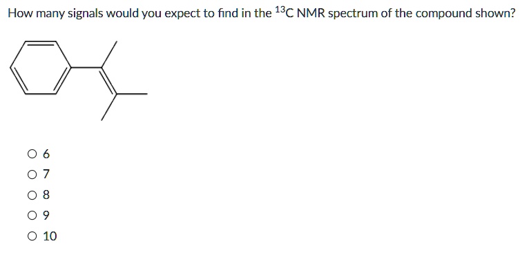 SOLVED: How many signals would you expect to find in the 13C NMR spectrum of the compound shown? 10