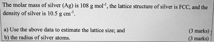 SOLVED: The molar mass of silver (Ag) is 108 g/mol. The lattice ...