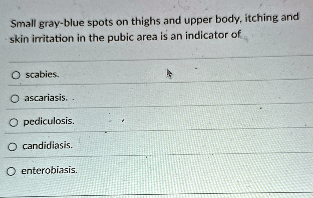 [GET ANSWER] small gray blue spots on thighs and upper body itching and ...