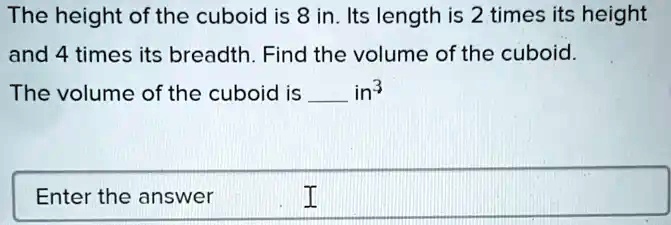 SOLVED: The height of the cuboid is 8 in. Its length is 2 times its ...