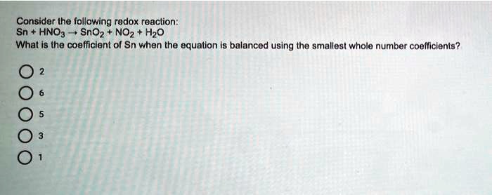 Consider the following redox reaction: Sn + HNO3? SnO2 + NO2 + H2O What ...