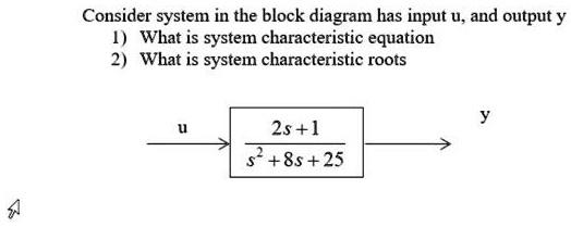 Consider system in the block diagram has input u, and output y 1) What is system characteristic ...