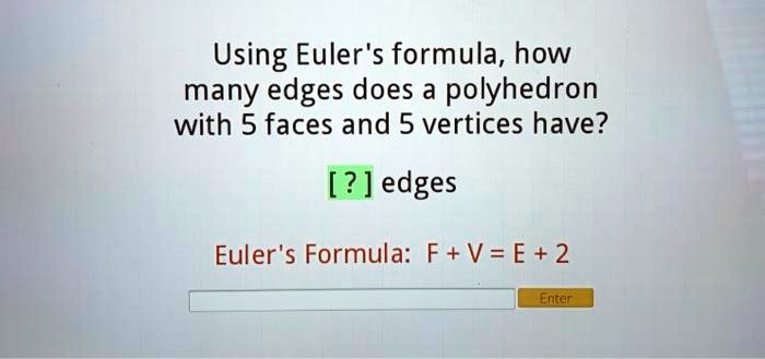 Using Euler's formula, how many edges does a polyhedron with 5 faces and 5 vertices have ...
