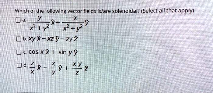 which of the following vector fields isare solenoidal select all that apply 0a ryr ry obxy rrxz ...
