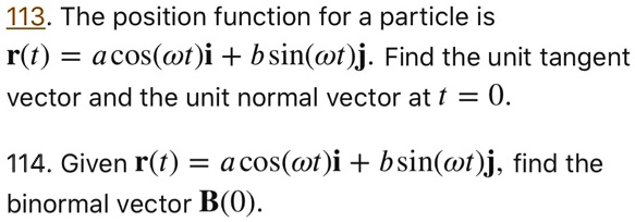 SOLVED: 113. The position function for a particle is r(t) = acos(ct)i + bsin(ot)j. Find the unit ...