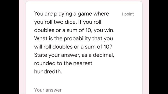 SOLVED: You are playing a game where you roll two dice: If you roll ...
