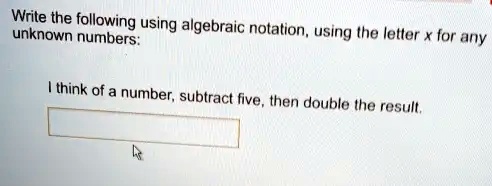 SOLVED: Solve the following using algebraic notation and unknown numbers: using the letter x for ...